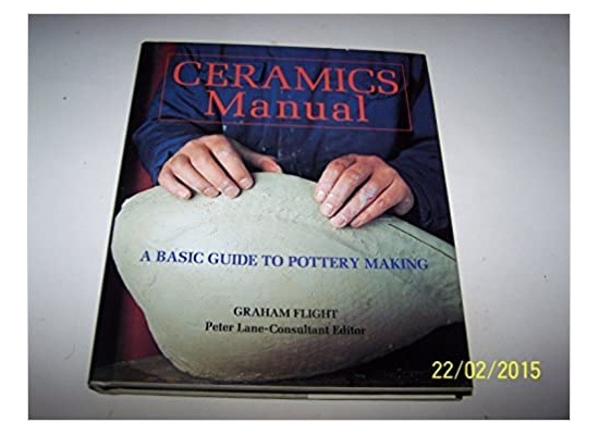 Ceramics Manual : A Basic Guide to Pottery Making - Graham Flight - The ...